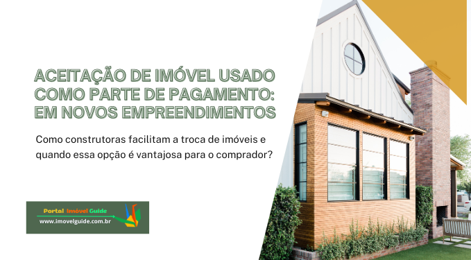 Aceitação de Imóvel Usado Como Parte de Pagamento: | Imóvel Guide