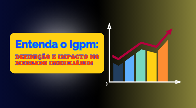 Entenda o Igpm: Definição e Impacto no Mercado Imobiliário! - Imóvel Guide