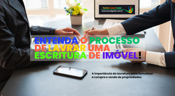 Entenda o Processo de Lavrar uma Escritura de Imóvel! | Imóvel Guide