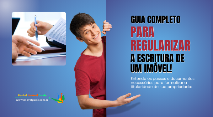 Guia Completo para Regularizar a Escritura de um Imóvel! | Imóvel Guide